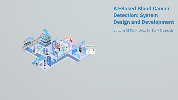 AI-Based Blood Cancer Detection: System Design and Development by Varun on Prezi