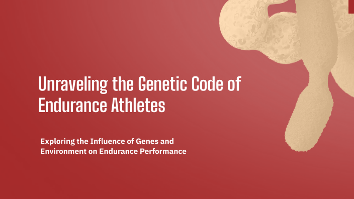 Unraveling the Genetic Code of Endurance Athletes by Lornaaa. on Prezi
