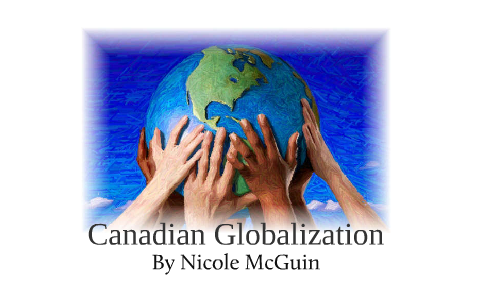 Canadian Globalization by Nicole Mcguin on Prezi