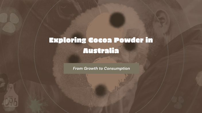 Exploring Cocoa Powder in Australia by Dylan Mcgovern on Prezi