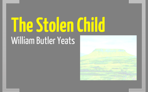 The Stolen Child - William Butler Yeats by Rebecca Alford on Prezi