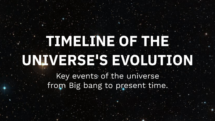 TIMELINE OF THE UNIVERSE'S EVOLUTION by Rohannah De Leon on Prezi