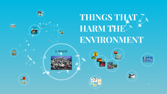 THINGS THAT HARM THE ENVIRONMENT by Klara Sommer on Prezi