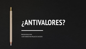 QUE ES UN ANTIVALOR by Sebastian Palacio on Prezi Design