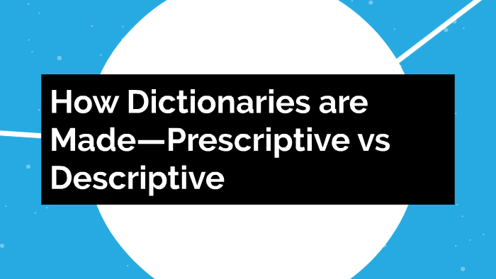 How Dictionaries are Made—prescriptive vs descriptive by Stephanie ...