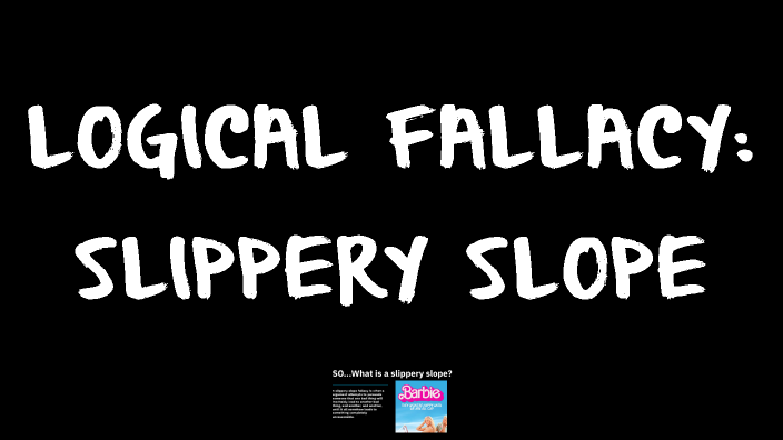 Logical Fallacy - Slippery Slope by Arie Riphagen on Prezi