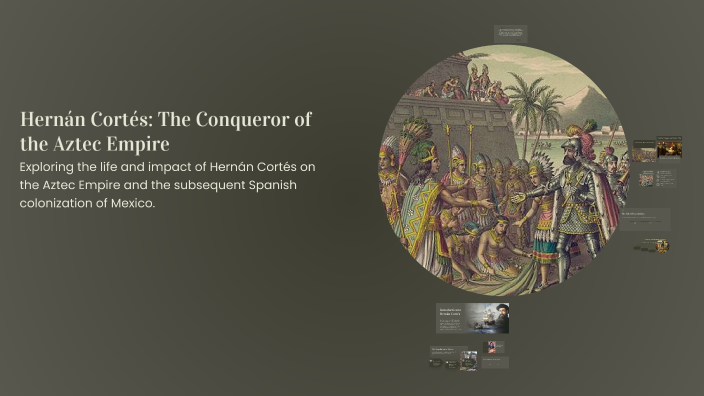 Hernán Cortés: The Conqueror of the Aztec Empire by zorro Lanciano on Prezi