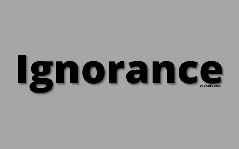 Ignorance by Churrox Sheer on Prezi