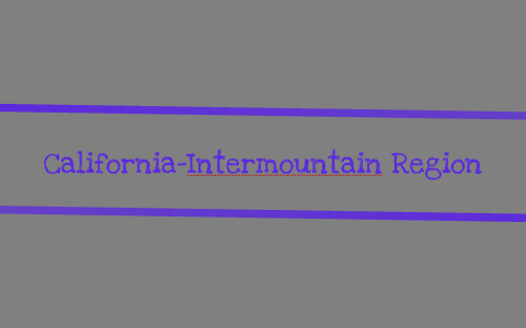 California-Intermountain Region by anita onishchuk on Prezi