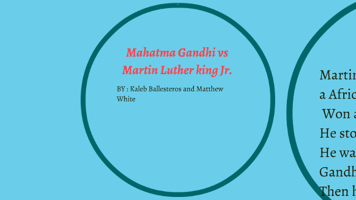Mahatma Gandhi vs Martin Luther king Jr. by Matthew White on Prezi