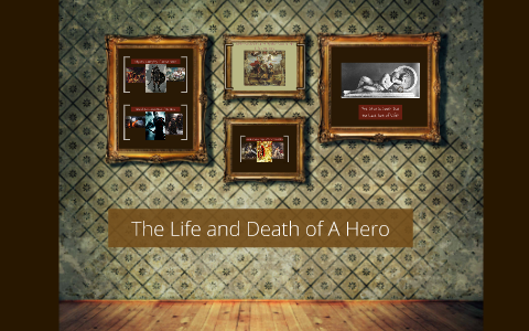 The Life and Death of A Hero by Kevin Metters on Prezi