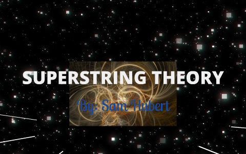 SuperString Theory by Sam Hubert on Prezi