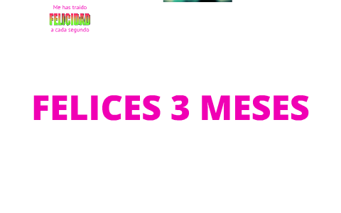 Felices 3 Meses Amor by Manuel Carrion on Prezi