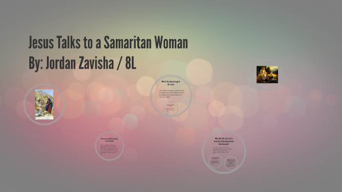 Jesus Talks to a Samaritan Woman by Jordan Zavisha on Prezi