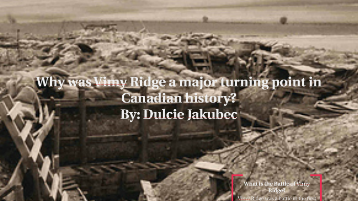 Why was Vimy Ridge a major turning point in Canadian history by Dulcie ...