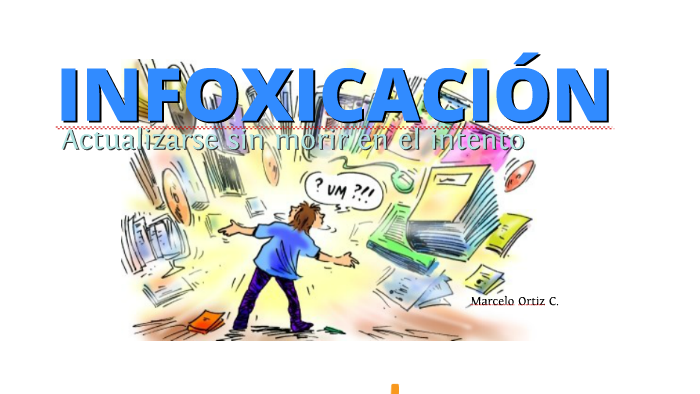 ¿Qué es la Infoxicación? by MARCELO ORTIZ on Prezi