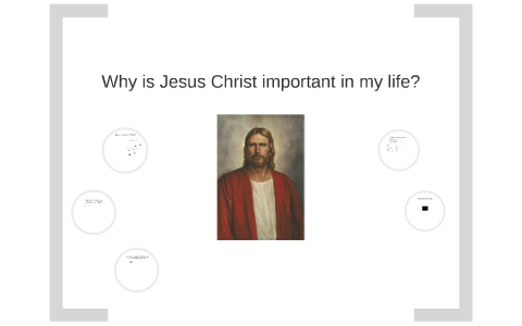 Why is Jesus Christ important in my life? by D Kkoch on Prezi