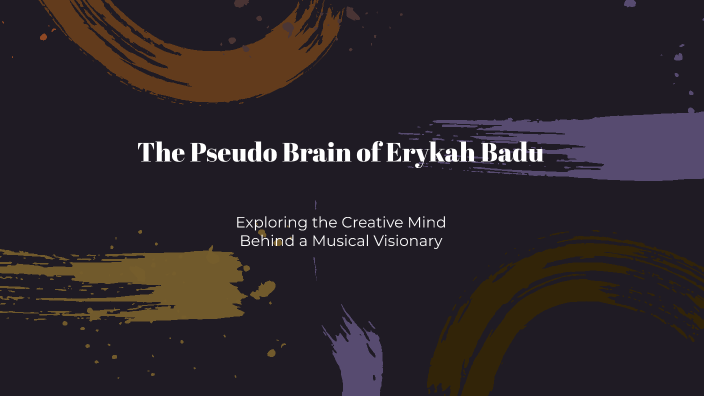 The Pseudo Brain of Erykah Badu by joy jackson on Prezi