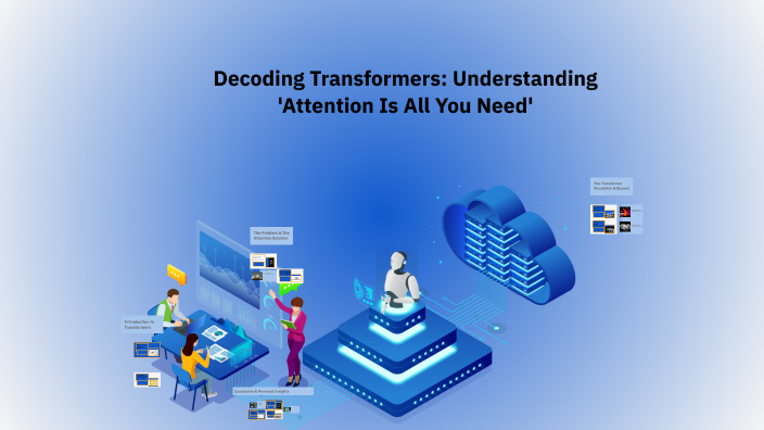 Decoding Transformers: Understanding 'Attention Is All You Need' by Archita Motadoo on Prezi