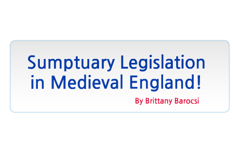 Sumptuary Laws in Medieval England by Brittany Barocsi on Prezi