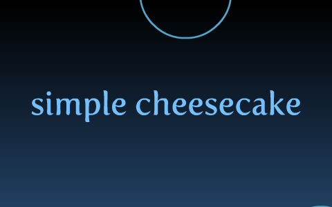 simple cheesecake by Katrina Chen on Prezi