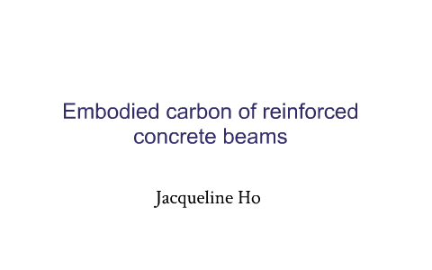 Embodied carbon of reinforced concrete beams by Jacqueline Ho on Prezi