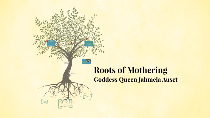 Roots of Mothering by Goddess Queen Jahmela on Prezi