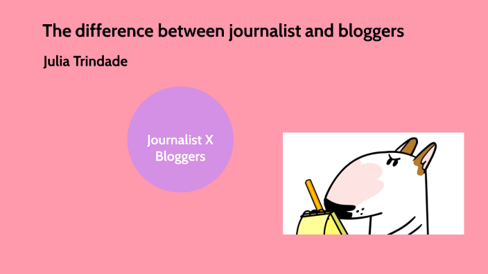 The difference between journalist and bloggers by Julia Trindade on Prezi