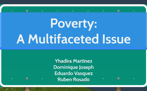 Poverty: A Multifaceted Issue by yhadira Martinez on Prezi