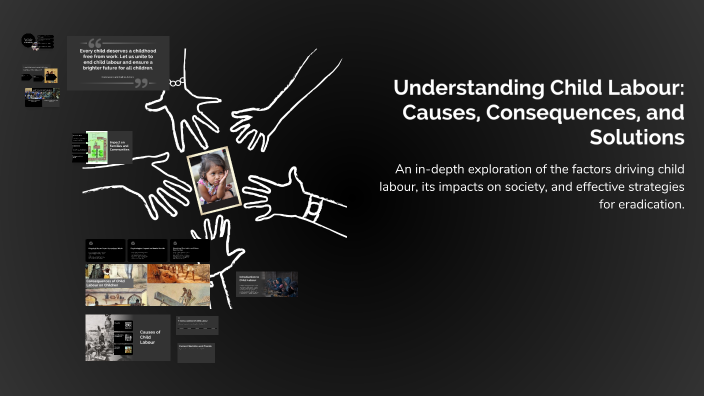 Understanding Child Labour: Causes, Consequences, and Solutions by Eman Hafeez on Prezi