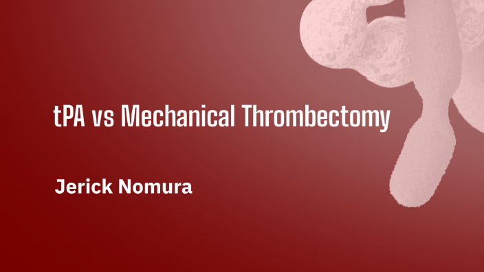 tPA vs Mechanical Thrombectomy by Jerick Nomura on Prezi