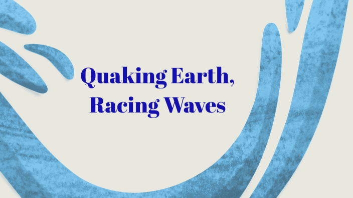 Quaking Earth, Racing Waves by Joe Corley on Prezi