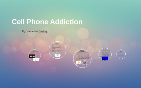 Cell Phone Addiction by Katherine Bushey on Prezi