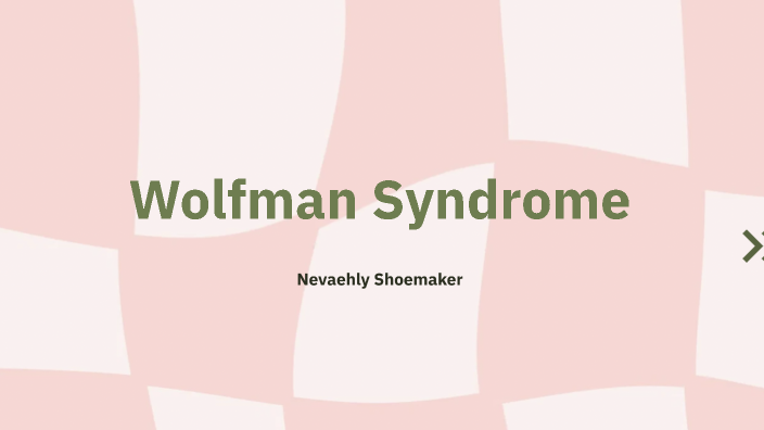 Wolfman Syndrome by Nevaehly Fredrick on Prezi