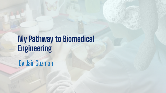 My Pathway to Biomedical Engineering by Jair Guzman on Prezi
