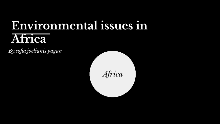 Environmental issues of Africa by Sofia Pagan on Prezi