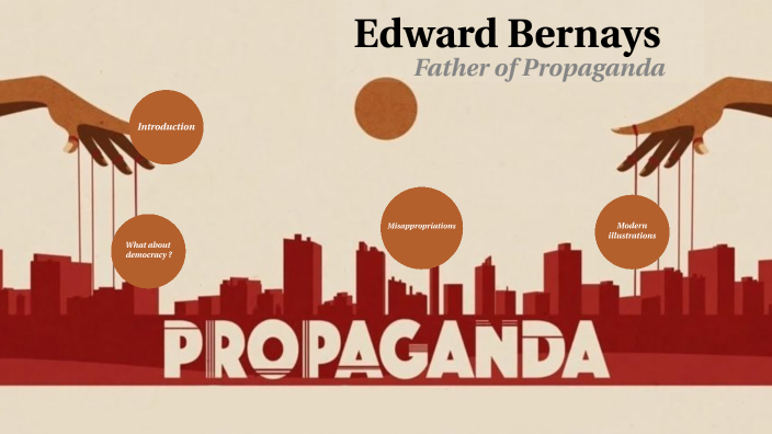 Edward Bernays - Father of Propaganda by Ilan Volson-Derabours on Prezi