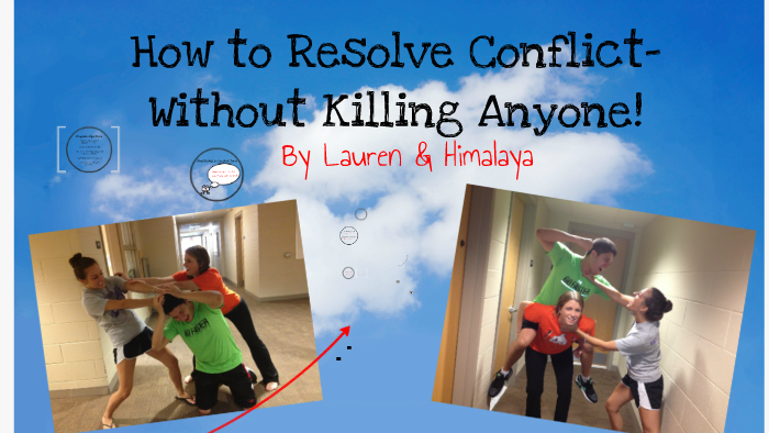 How to Resolve Conflict- Without Killing Anyone! by Lauren C. on Prezi