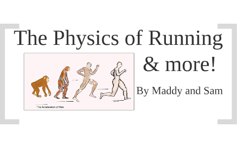 The Physics of Running by Samantha Harbison on Prezi