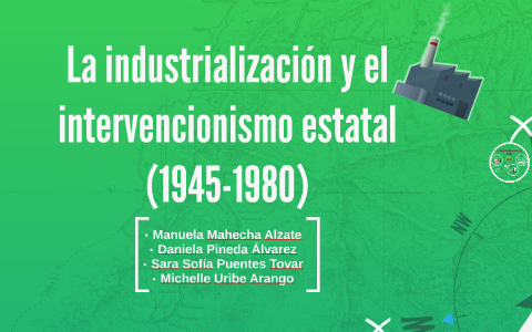 La industrialización y el intervencionismo estatal by Sara Sofia on Prezi