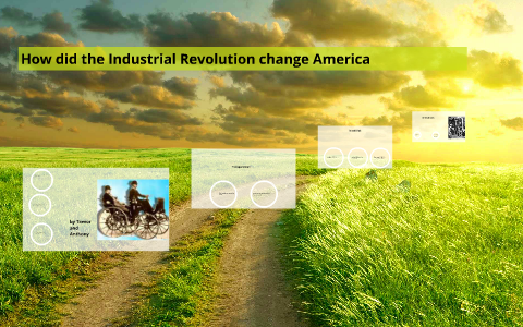 How did the Industrial Revolution change America by on Prezi