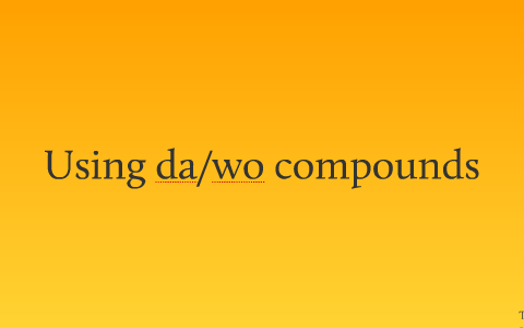da/wo compounds by David Lovin on Prezi