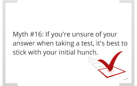 #16: If you're unsure of your answer when taking a test, it's best to ...