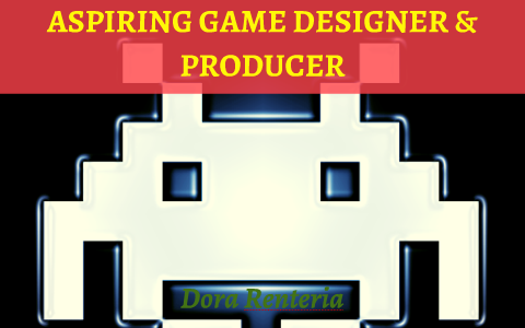 ASPIRING GAME PRODUCER & DESIGNER by Dora Renteria on Prezi
