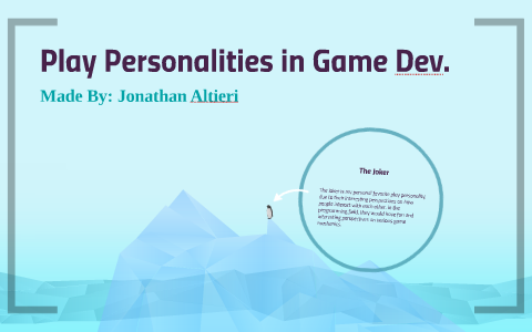 Play Personalities in Game Dev. by Jonathan Altieri on Prezi