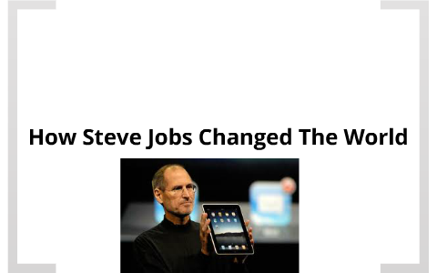 How Steve Jobs Changed The World by Tom Dunster on Prezi