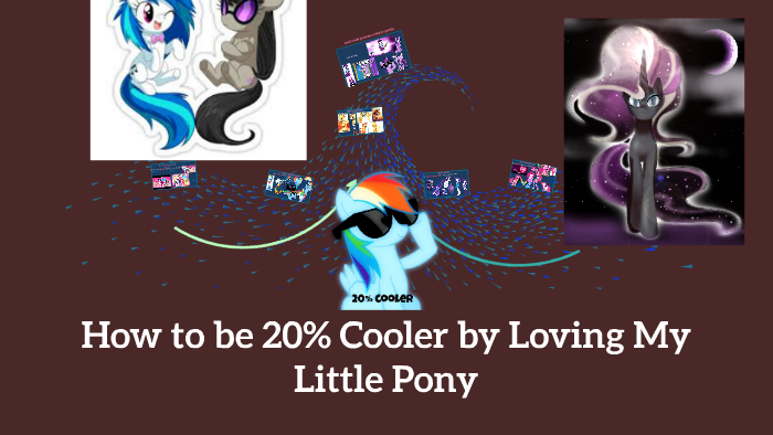 how to be 20% cooler by loving mlp by sapphire tate on Prezi
