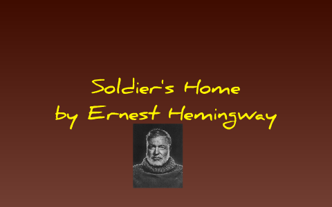 Soldier's Home by Ernest Hemingway by Gladis Zapata on Prezi