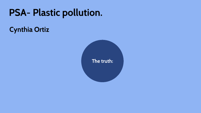 PSA- Plastic pollution by Cynthia Ortiz on Prezi