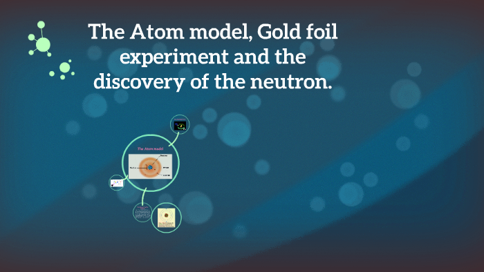 The Atom model, Gold foil experiment and the discovery of th by claudia ...